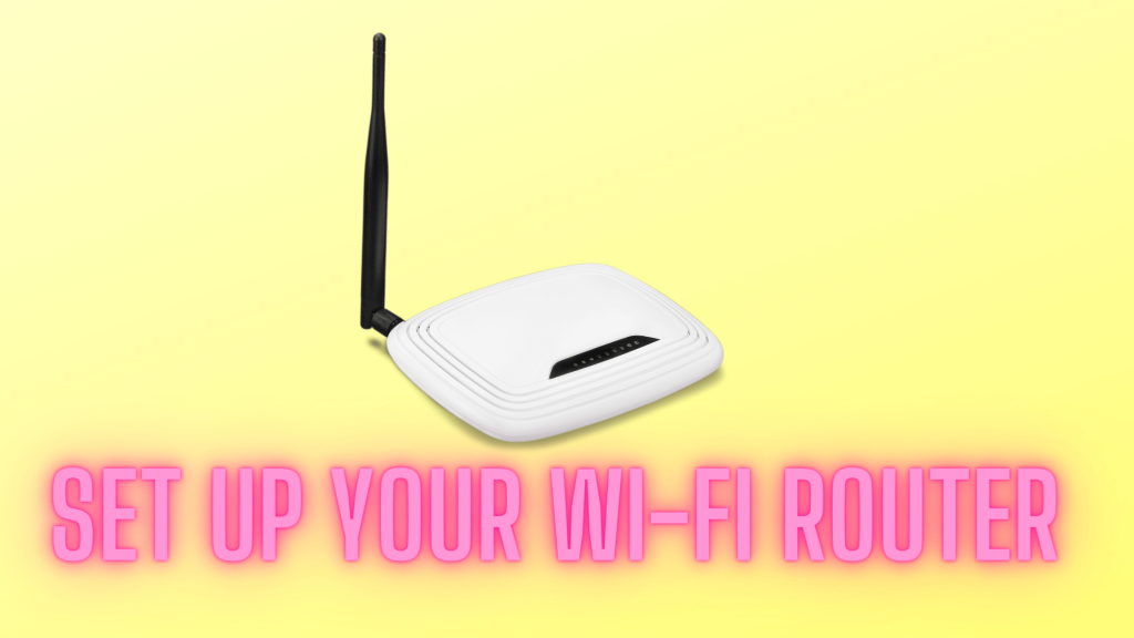 How To Set Up Your Wi-fi Router Easily In 2021 - Internet faster - TechAlrm